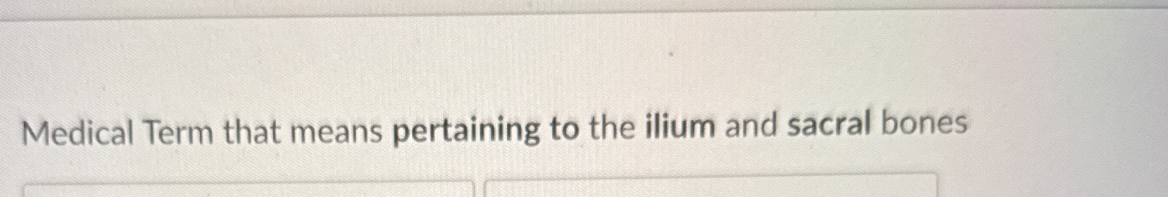 Solved Medical Term that means pertaining to the ilium and | Chegg.com