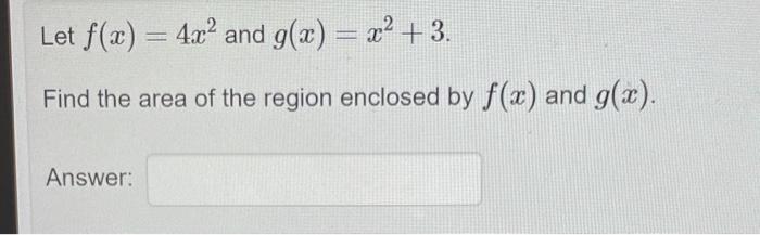Solved Let f(x)=4x2 and g(x)=x2+3 Find the area of the | Chegg.com