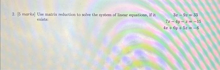 Solved 2. [ 5 marks] Use matrix reduction to solve the | Chegg.com