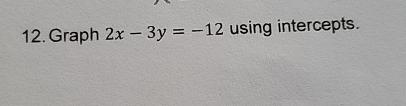 Solved Graph 2x-3y=-12 ﻿using intercepts. | Chegg.com