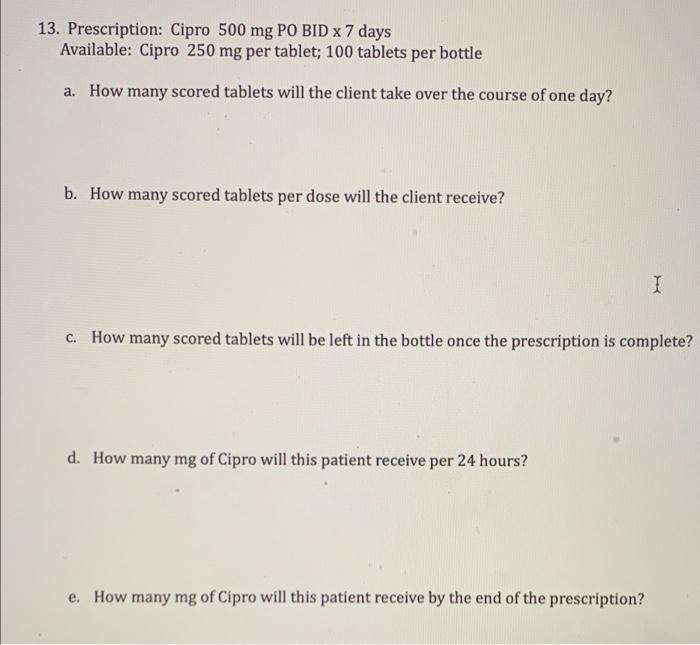 Solved 13. Prescription: Cipro 500 mg PO BID x 7 days | Chegg.com