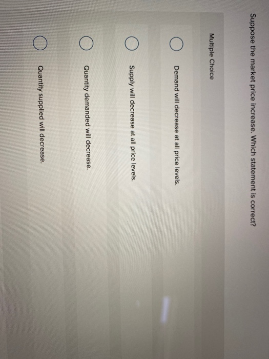 Solved Suppose the market price increase. Which statement is | Chegg.com