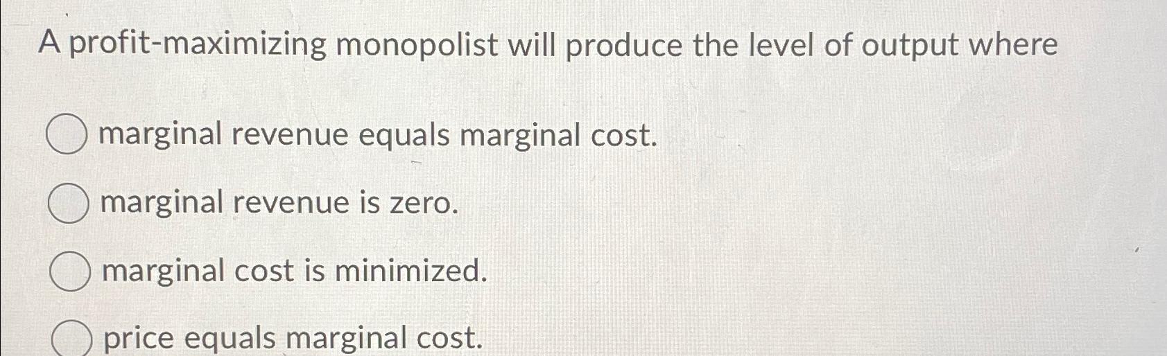 Solved A profit-maximizing monopolist will produce the level | Chegg.com