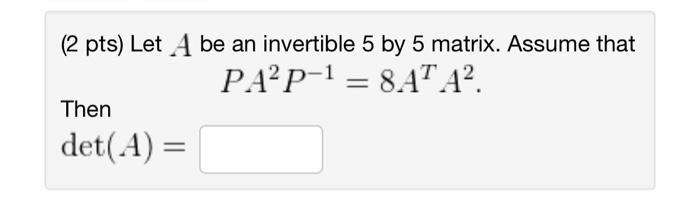 Solved (2 pts) Let A be an invertible 5 by 5 matrix. Assume | Chegg.com
