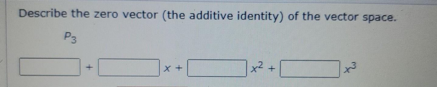 Solved Describe the zero vector (the additive identity) of | Chegg.com