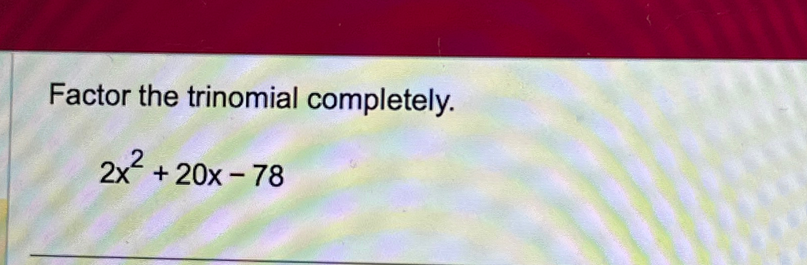 Solved Factor the trinomial completely.2x2+20x-78 | Chegg.com