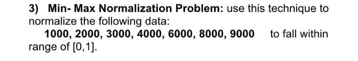 Solved 3) Min-Max Normalization Problem: use this technique | Chegg.com
