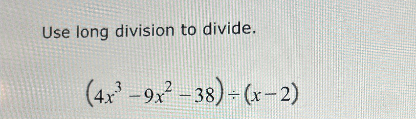 Solved Use long division to divide.(4x3-9x2-38)÷(x-2) | Chegg.com