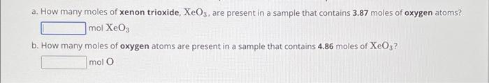 Solved a. How many moles of xenon trioxide, XeO3, are | Chegg.com