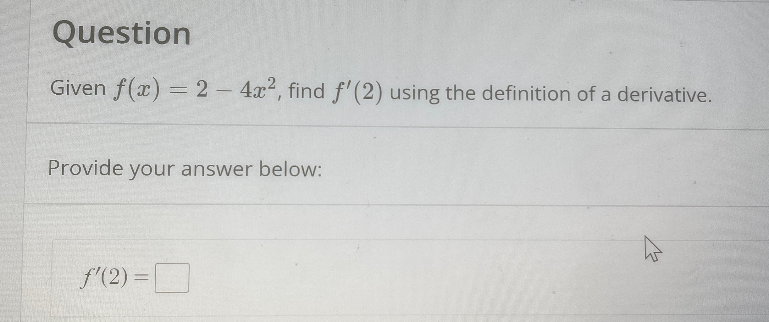 Solved QuestionGiven f(x)=2-4x2, ﻿find f'(2) ﻿using the | Chegg.com