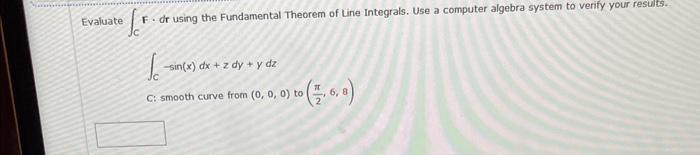 [Solved]: Evaluate ( int_{C} F cdot d r ) using the Fun