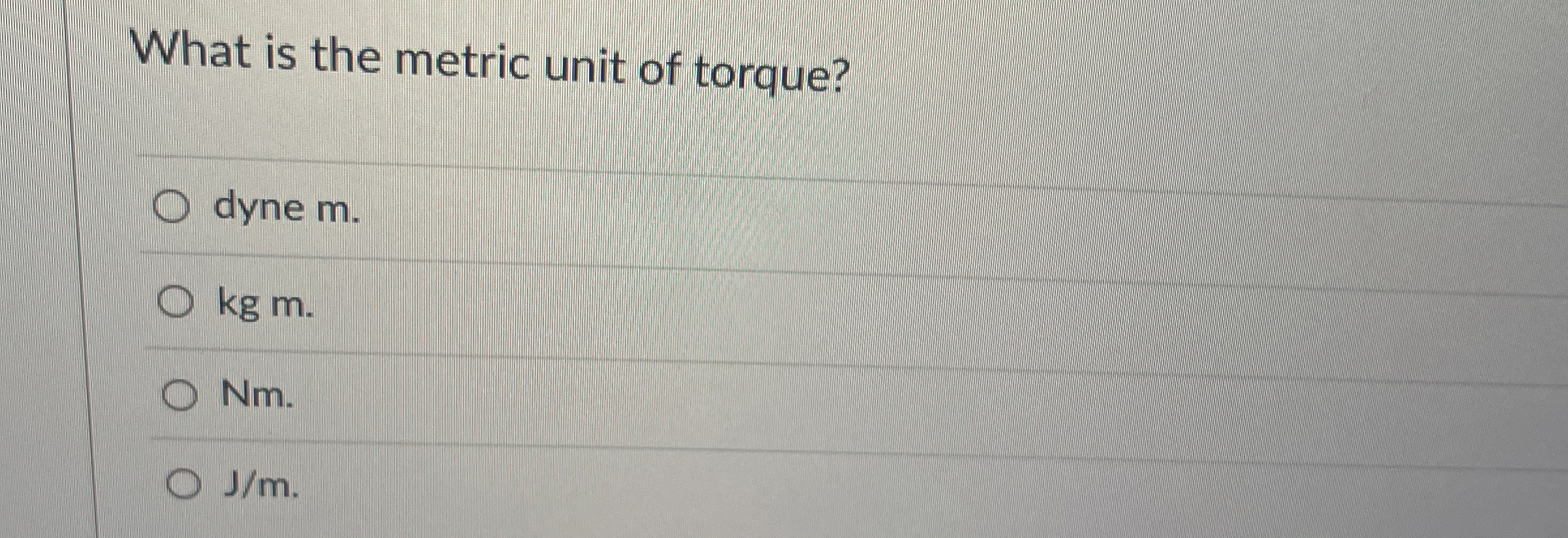 Solved What is the metric unit of torque?dyne m.kg m.Nm.Jm. | Chegg.com