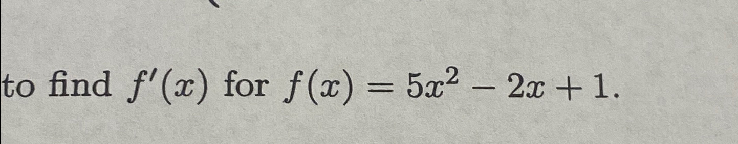 Solved to find f'(x) ﻿for f(x)=5x2-2x+1 | Chegg.com