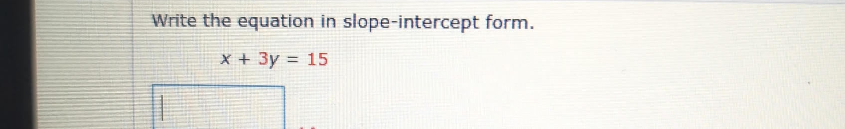Solved Write the equation in slope-intercept form.x+3y=15 | Chegg.com
