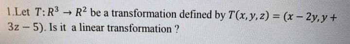 Solved 1. Let T:R3 - R2 be a transformation defined by T(x, | Chegg.com
