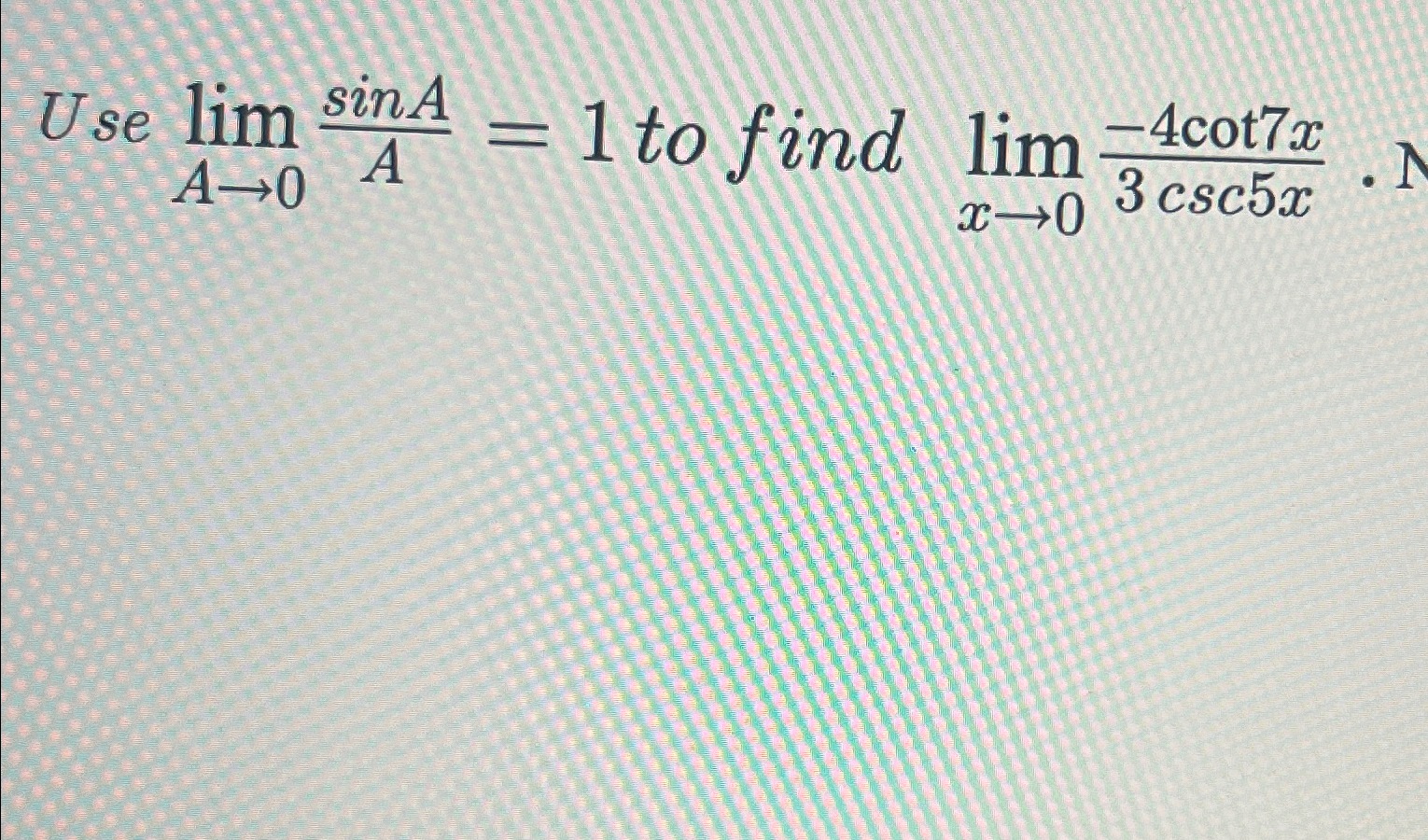 Solved Use limA→0sinAA=1 ﻿to find limx→0-4cot7x3csc5x | Chegg.com