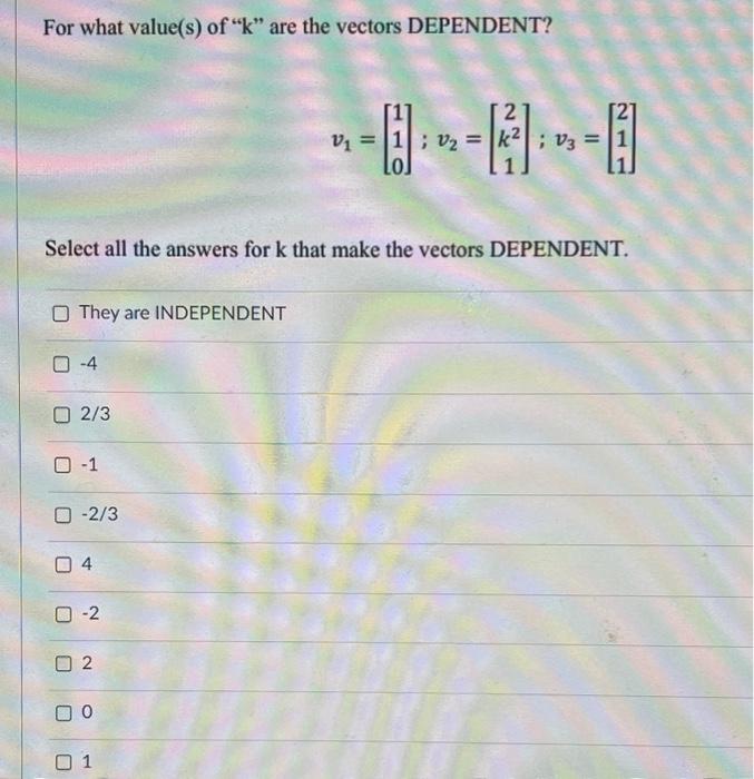 Solved For what value(s) of " k " are the vectors DEPENDENT? | Chegg.com