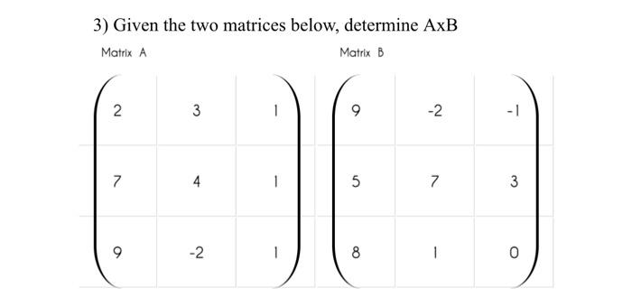 Solved 3) Given the two matrices below, determine AxB Matrix | Chegg.com