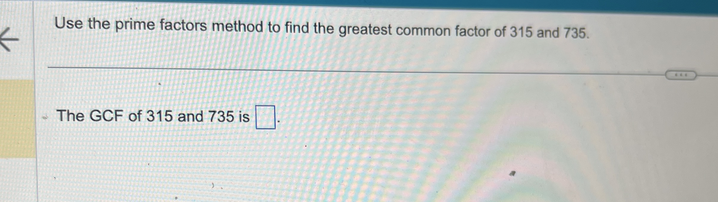 Solved Use the prime factors method to find the greatest | Chegg.com