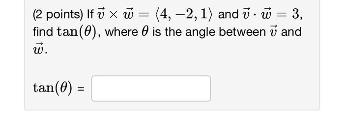 Solved (2 points) If v×w= 4,−2,1 and v⋅w=3, find tan(θ), | Chegg.com