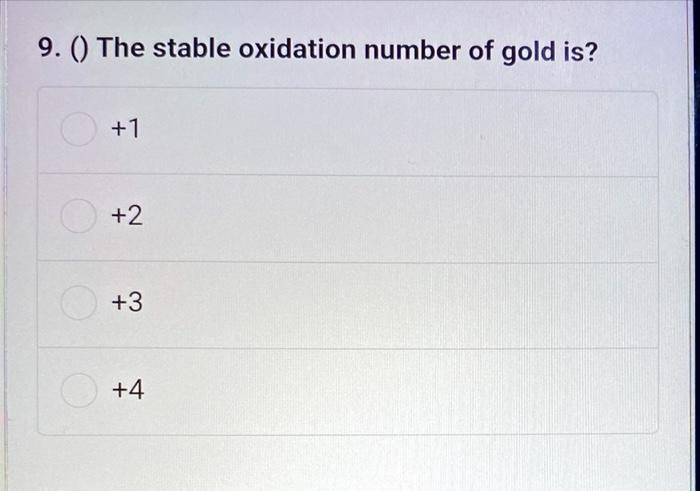 Solved 9. () The stable oxidation number of gold is? +1 +2 | Chegg.com