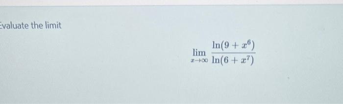 Solved valuate the limit limx→∞ln(6+x7)ln(9+x6) | Chegg.com