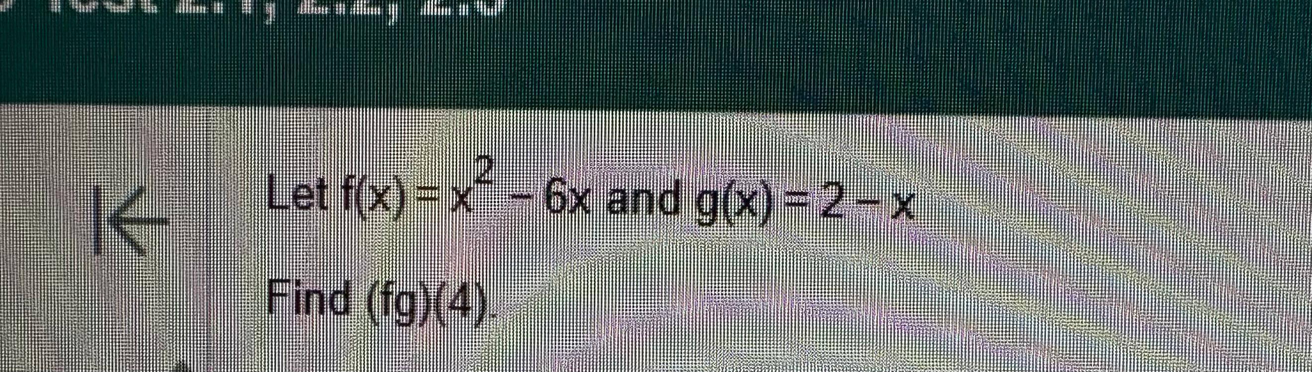 Solved Let f(x)=x2-6x ﻿and g(x)=2-xFind (fg)(4) | Chegg.com