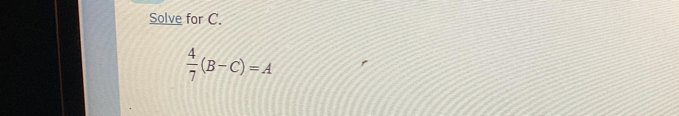 Solved Solve for C.47(B-C)=A | Chegg.com