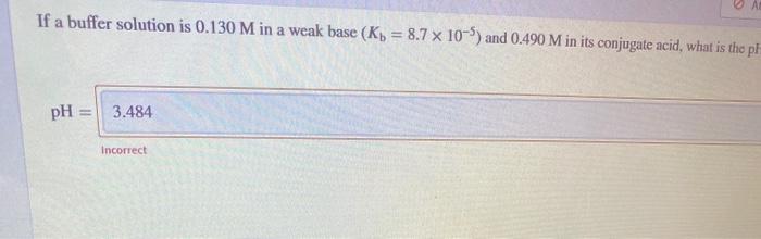 Solved If a buffer solution is 0.130 M in a weak base (Kb = | Chegg.com