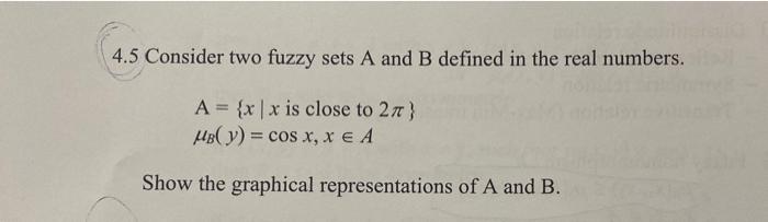 Solved 4.5 Consider two fuzzy sets A and B defined in the | Chegg.com
