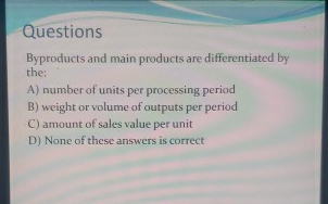 Solved QuestionsByproducts and main products are | Chegg.com