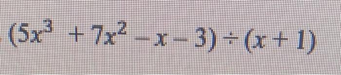 Solved (5x3+7x2−x−3)÷(x+1) | Chegg.com