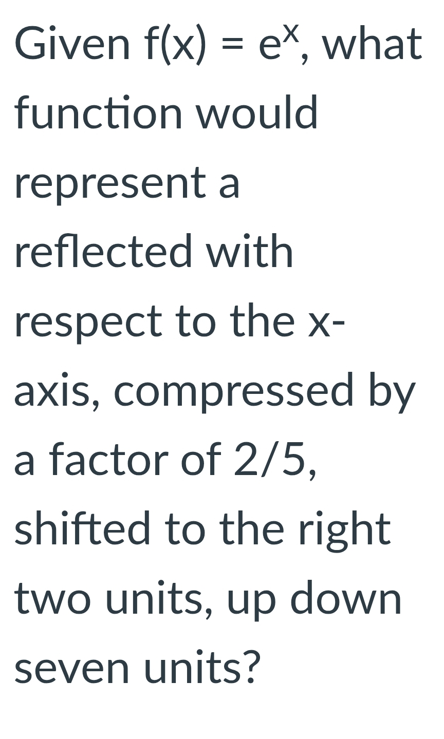 Solved Given f(x)=ex, ﻿what function would represent a | Chegg.com