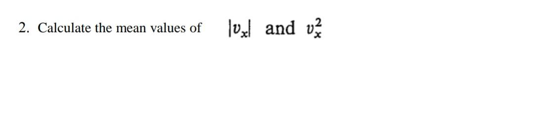 Solved 2. Calculate the mean values of ∣vx∣ and vx2 | Chegg.com