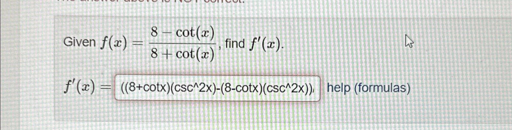 Solved Given f(x)=8-cot(x)8+cot(x), ﻿find f'(x)f'(x)=help | Chegg.com