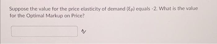Solved Suppose the value for the price elasticity of demand | Chegg.com