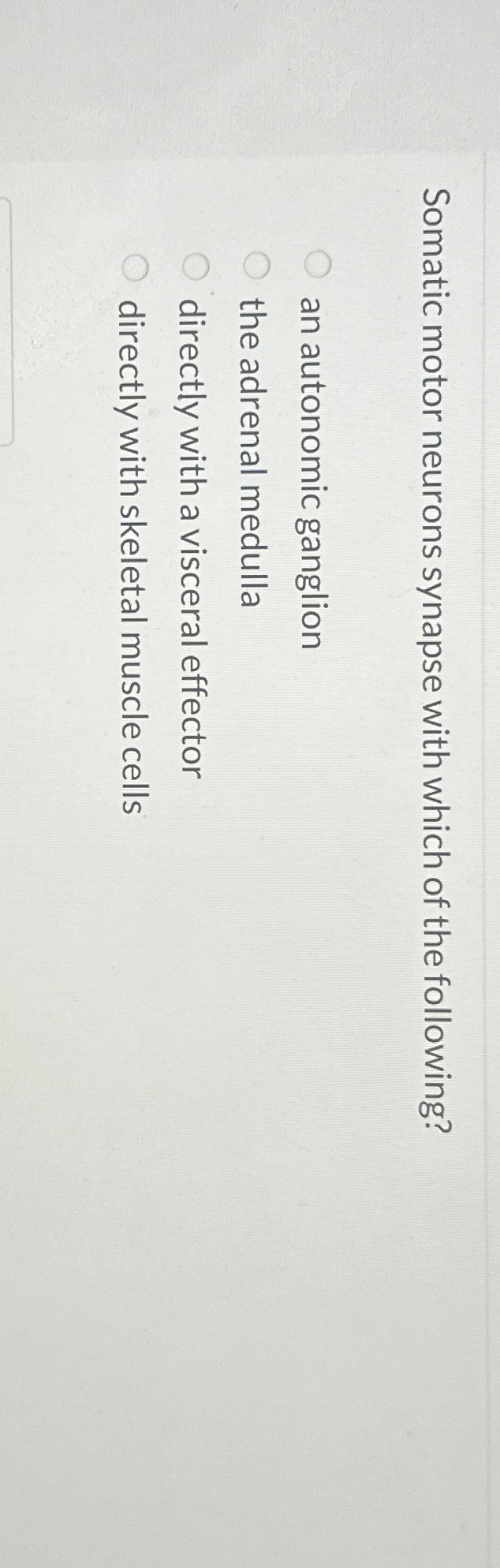 Solved Somatic motor neurons synapse with which of the | Chegg.com