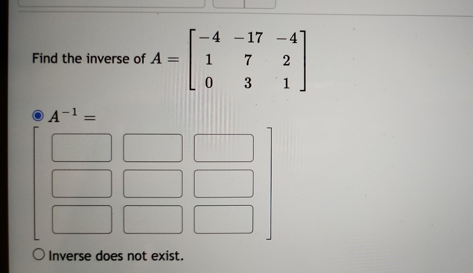 Solved Find the inverse of A=⎣⎡−410−1773−421⎦⎤ A−1= Inverse | Chegg.com