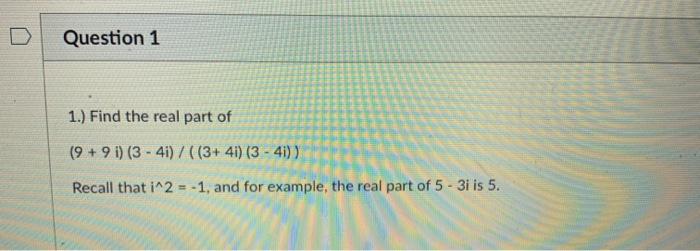 Solved Question 1 1.) Find the real part of (9 + 9 i) (3 - | Chegg.com