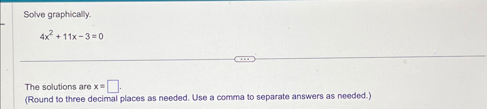Solved Solve graphically.4x2+11x-3=0The solutions are | Chegg.com