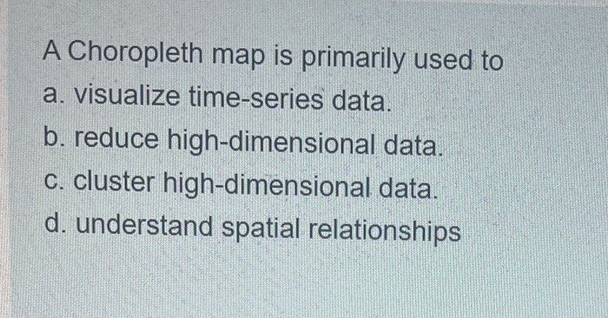 Solved A Choropleth map is primarily used toa. ﻿visualize | Chegg.com