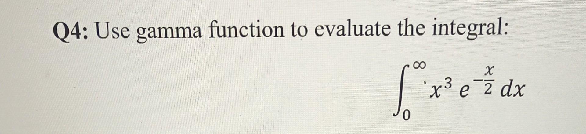 Solved Q4: Use gamma function to evaluate the integral: | Chegg.com