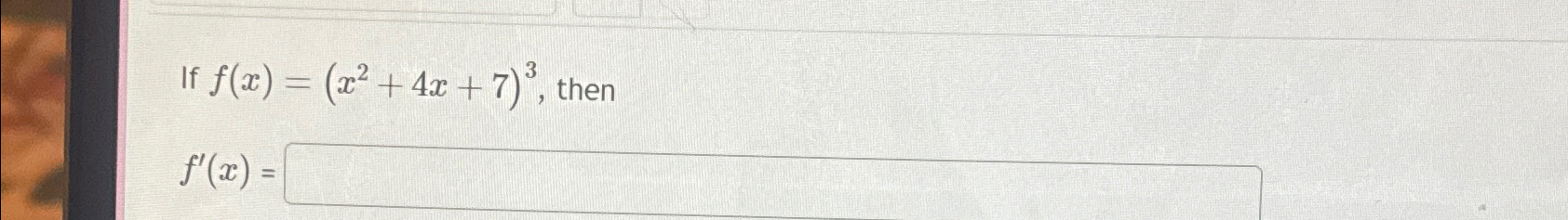 Solved If f(x)=(x2+4x+7)3, ﻿thenf'(x) | Chegg.com
