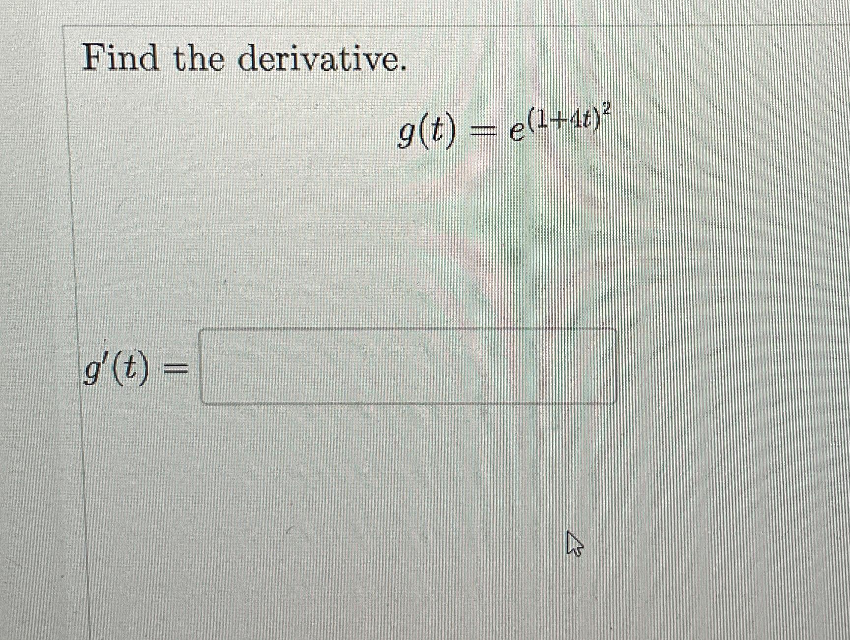 Solved Find the derivative.g(t)=e(1+4t)2g'(t)= | Chegg.com