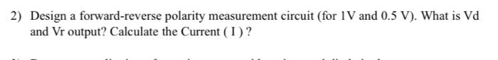 Solved 1) Design a simple diode circuit example. Measure | Chegg.com