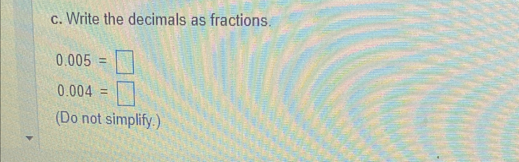Solved c. ﻿Write the decimals as fractions.0.005=0.004=(Do | Chegg.com