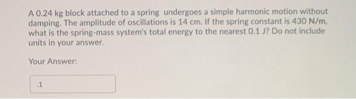 Solved A 0.24 kg block attached to a spring undergoes a | Chegg.com