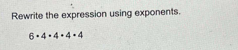 Solved Rewrite the expression using exponents.6*4*4*4*4 | Chegg.com