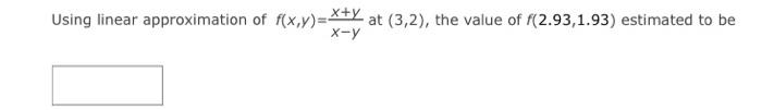 Solved Using linear approximation of f(x,y)=x−yx+y at (3,2), | Chegg.com