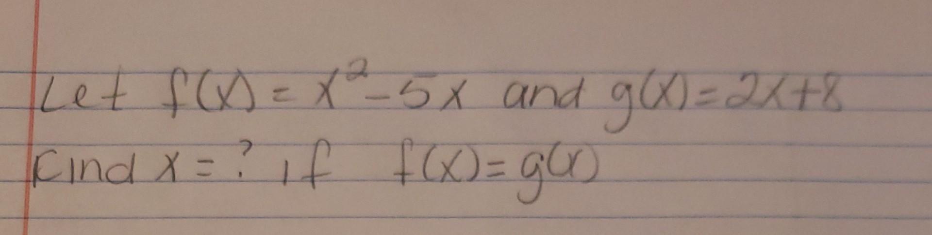 Solved Let f(x)=x2−5x and g(x)=2x+8 find x= ? if f(x)=g(x) | Chegg.com